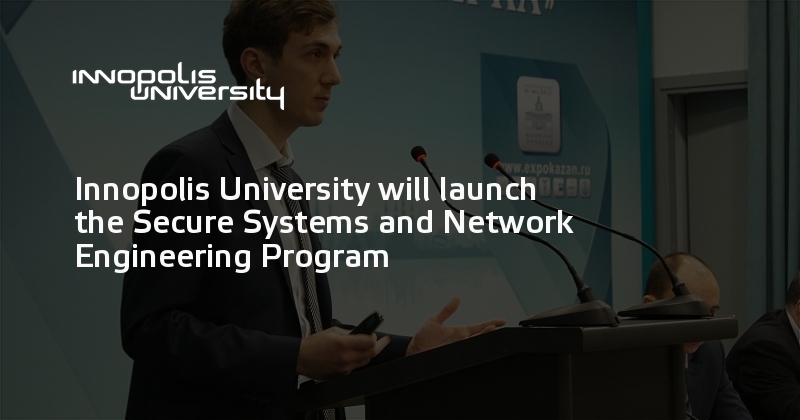 Innopolis University will launch the Secure Systems and Network ...