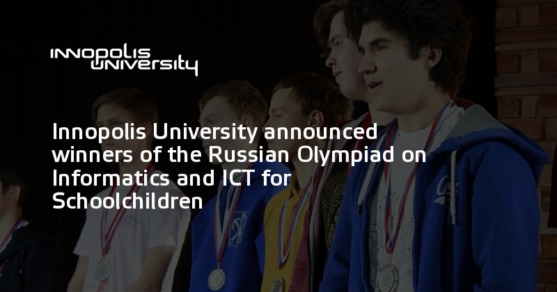 Innopolis University announced winners of the Russian Olympiad on Informatics and ICT for ...